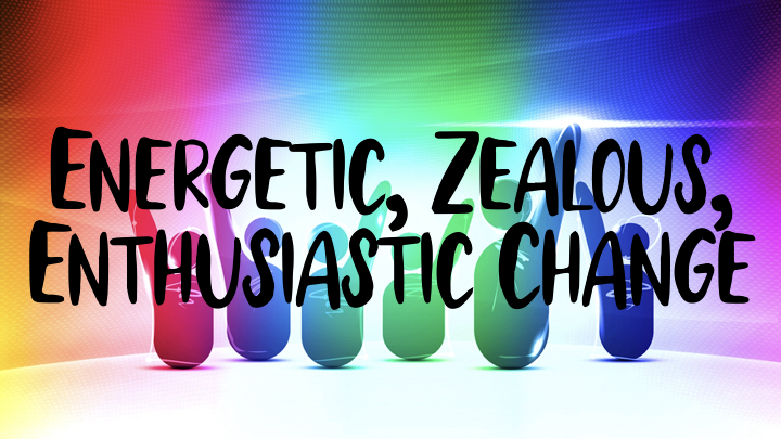 Energetic Zealous Enthusiastic Change – North Heights Church of Christ